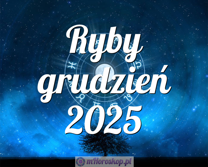 Horoskop Ryby grudzień 2025 - horoskop miesięczny